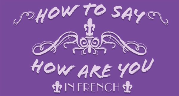 13+ Ways to Say How Are You? in French - The Definitive Guide